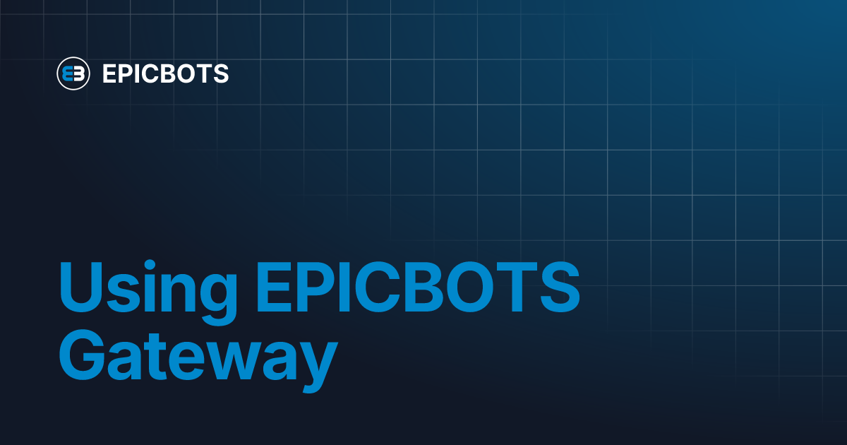 Using EPICBOTS Gateway | EPICBOTS